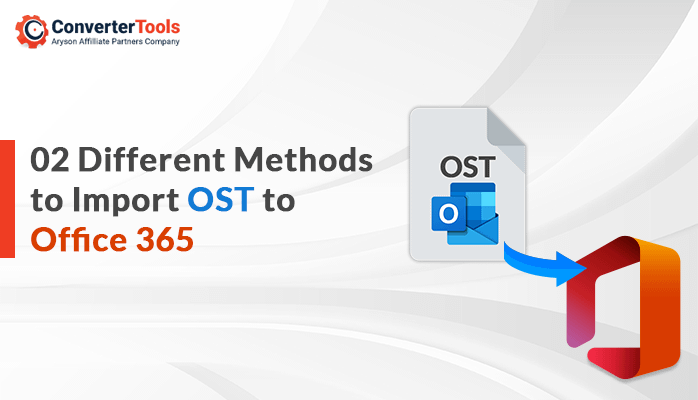 02 Different Methods to Import OST to Office 365 - A Quick Guide